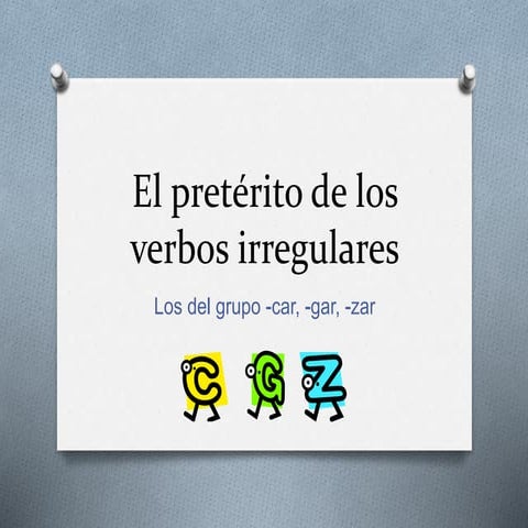 III- El pretérito de los verbos irregulares (los verbos -car -gar -zar ...