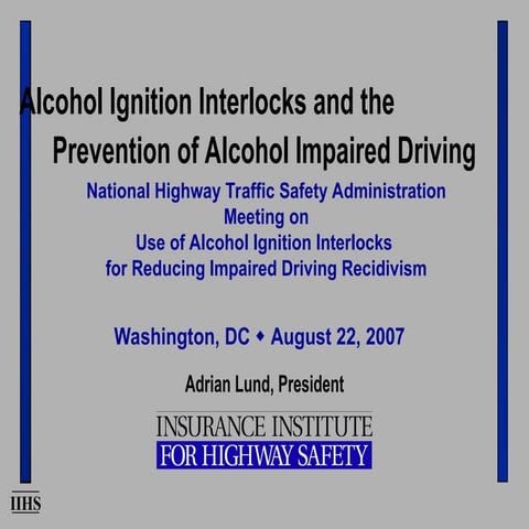 Presentation by IIHS: Alcohol Ignition Interlocks and the Prevention of Alcohol Impaired Driving ...