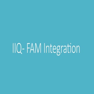 IIQ - FAM Integration_ppt helps us understand the integration | PPTX