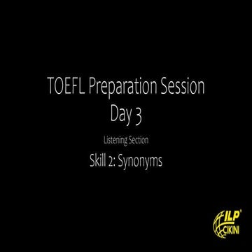ILP Cikini TOEFL Preparation Session - Day 3 - Skill 2 - Synonyms.pptx