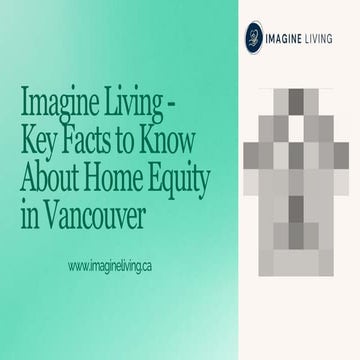 Imagine Living - Key Facts to Know About Home Equity in Vancouver. | PPTX