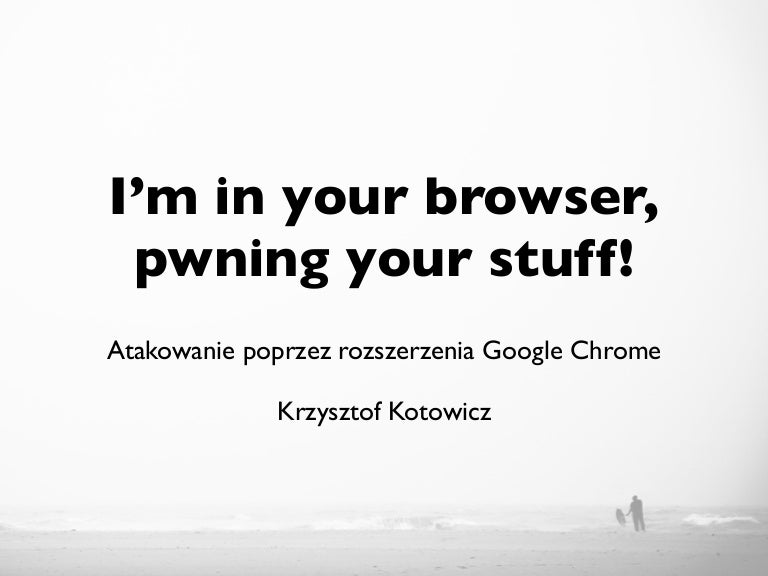 Im In Your Browser Pwning Your Stuff