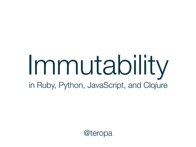 Immutability In Ruby Python Javascript And Clojure Ppt