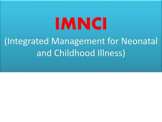 IMNCI (Integrated Management of Neonatal and Childhood Illness) | PPT