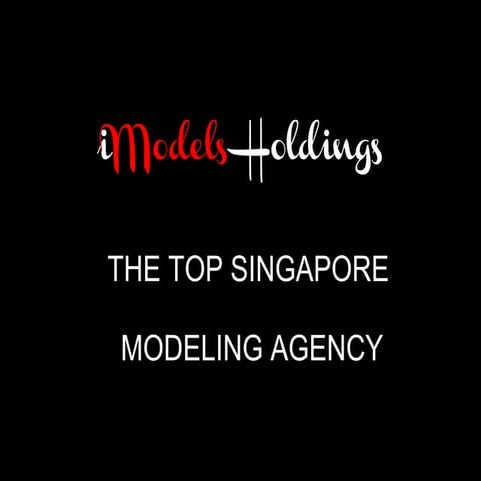 iModelsHoldings - THE TOP SINGAPORE MODELING AGENCY | PPT