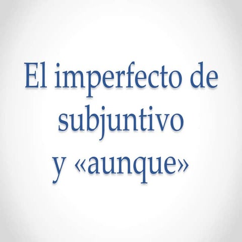 (Imperfecto de subjuntivo y aunque) [B2].ppt