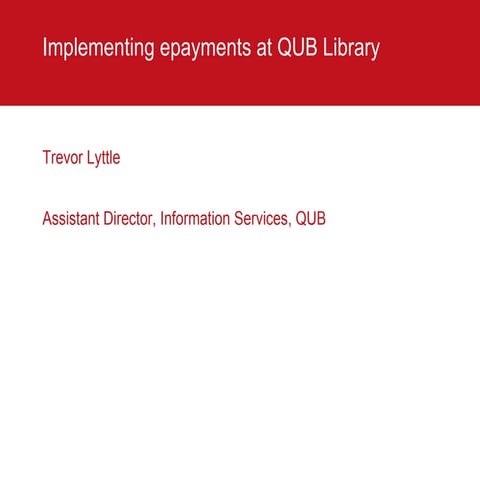 Trevor Lyttle - Implementing e-payments at QUB Library | PPT