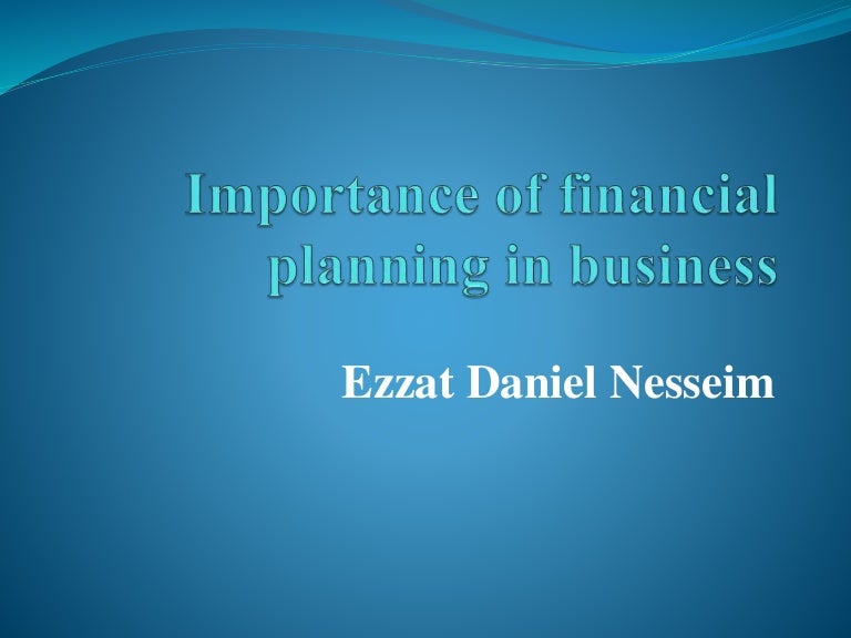 Ezzat Daniel Nesseim Importance Of Financial Planning In Business ezzat-daniel-nesseim-importance-of-financial-planning-in-business