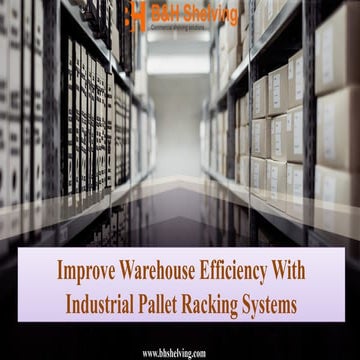 Improve Warehouse Efficiency With Industrial Pallet Racking Systems | PPT