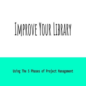 Improve Your Library: Using the 5 Phases of Project Management ...