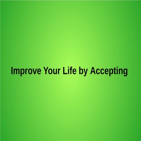 Improve Your Life by Accepting | PPT