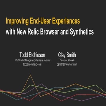 Improving end user experiences with New Relic Browser and Synthetics | PPT
