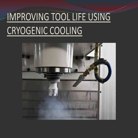 Improving tool life using cryogenic cooling | PPTX