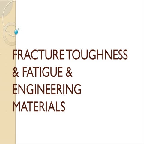Fracture toughness and fatigue and engineering materials | PPTX