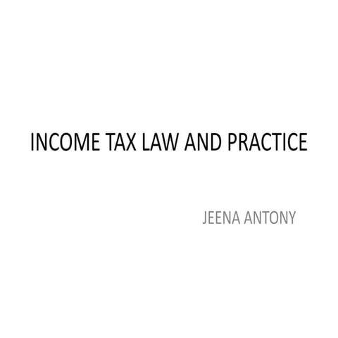 INCOME TAX LAW & PRACTICE | PPTX | Business Accounting & Finance | Business