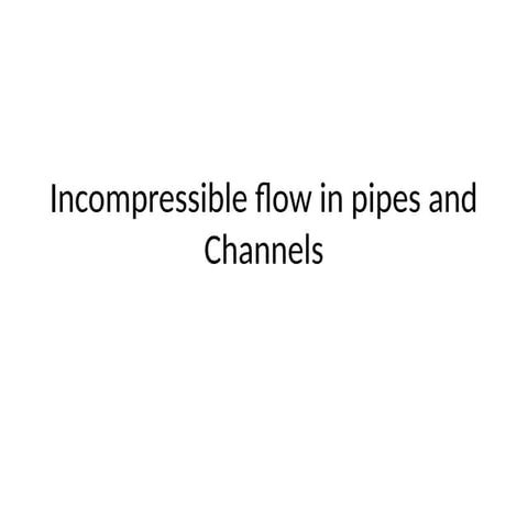 Incompressible flow in pipes and Channels | PPTX