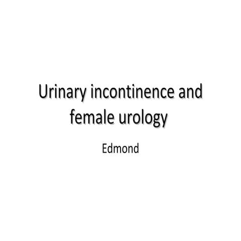 Incontinence & Female Urology [Dr.Edmond Wong] | PPT