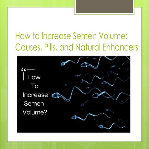 How to Increase Semen Volume:Causes,Enhancers | PPTX