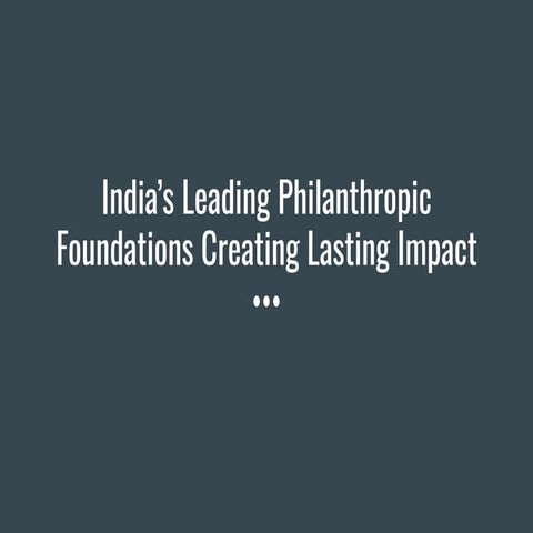 India’s Leading Philanthropic Foundations Creating Lasting Impact | PDF