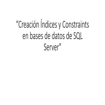 "Creación Indices y Constraints en bases de datos de SQL Server"