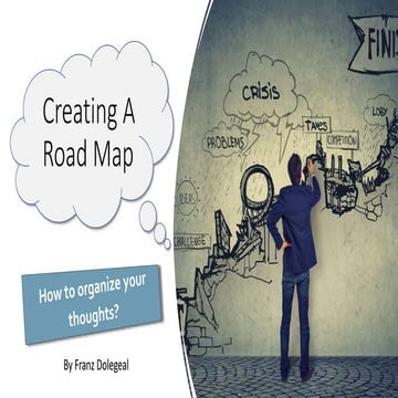 Creating A Road Map - How to organize your thoughts? | PPTX