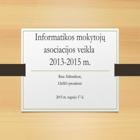 Rasa ALABURDIENĖ. Informatikos mokytojų asociacijos veikla 2013–2015 m | PPT