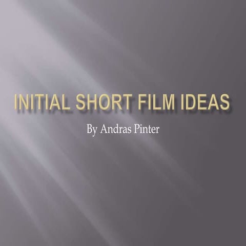 Initial short film ideas | PPTX | Screenwriting | Content Production