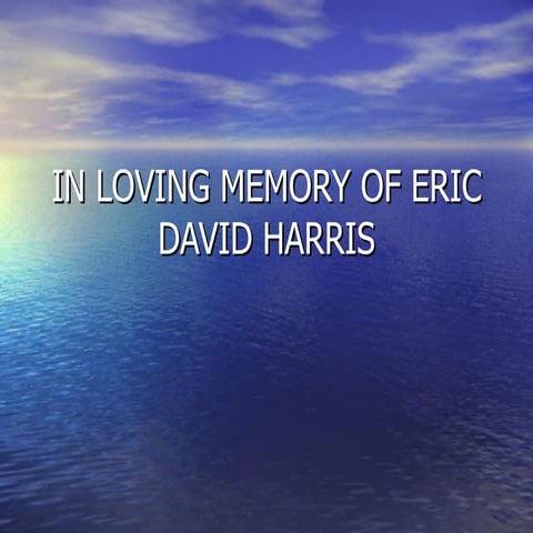 In loving memory of eric david harris | PPT