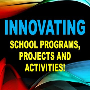 INNOVATING SCHOOL PROGRAMS, PROJECTS AND ACTIVITIES | PPT