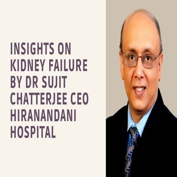 Insights on Kidney Failure by Dr Sujit Chatterjee CEO Hiranandani ...