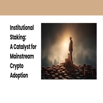 Institutional Staking A Catalyst for Mainstream Crypto Adoption - PPT .pdf