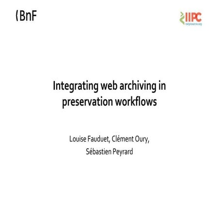 Integrating web archiving in preservation workflows. Louise Fauduet, Clément Oury y Sébastien ...