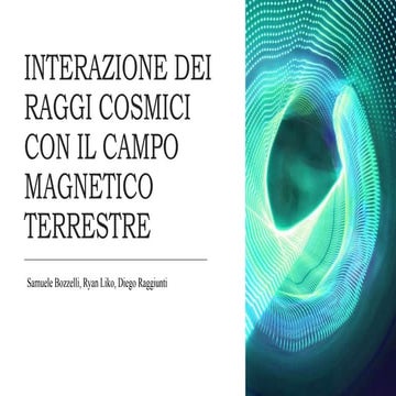 Interazione dei raggi cosmici con il campo magnetico terrestre (1) (1).pptx