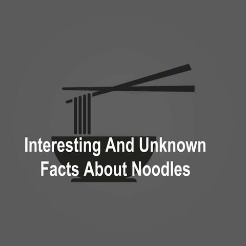 Interesting And Unknown Facts About Noodles | PPTX