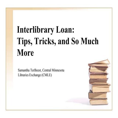 Interlibrary Loan: Tips, Tricks, & So Much More | PPT