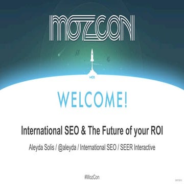 International SEO & The Future of your ROI at #MozCon by @aleyda | PPT