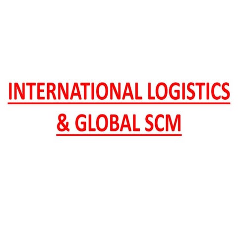 International logistics & global scm | PPTX