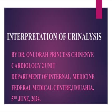 INTERPRETATION OF URINALYSIS BY DR. ONUORAH PRINCESS .pptx