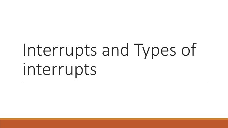 Interrupts and types of interrupts Interrupts and types of interrupts
