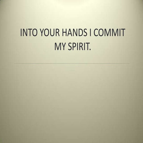 Into your hands i commit my spirit | PPTX