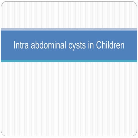 Intra abdominal cysts in children | PPTX