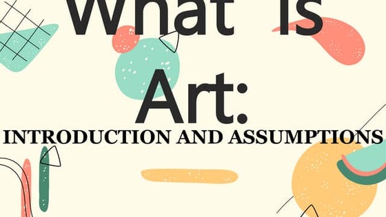 What is Art: Introduction and Assumptions | PPTX