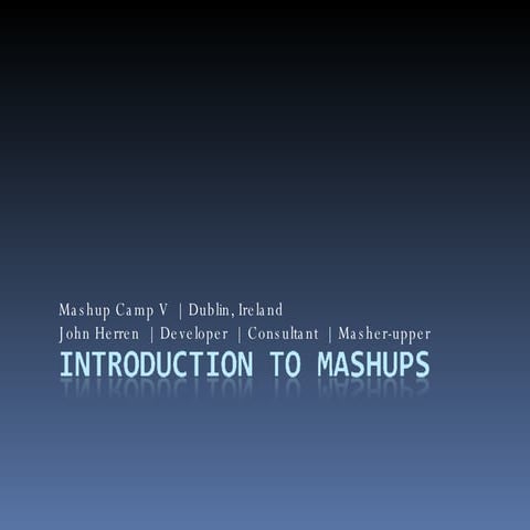 Introduction To Mashups - Mashup Camp 5 - Dublin | PPT