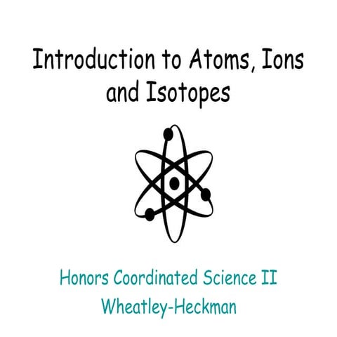 Introduction to Atoms ions isotpes IN CHEMISTRYppt | PPT