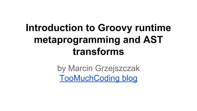 Introduction To Groovy Runtime Metaprogramming And Ast Transforms Ppt