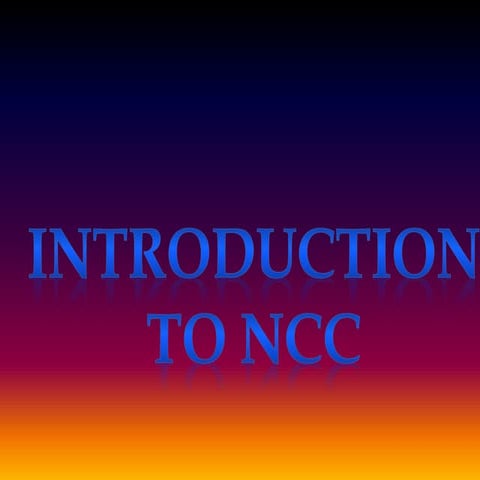 INTRODUCTIO TO NCC AND HISTORY OF NCC & MOTTO OF NCC | PPTX
