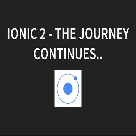 Ionic2 the the journey continues ng-sydney 02-03-16 and ionicaustralia 23-03-16 | PPT