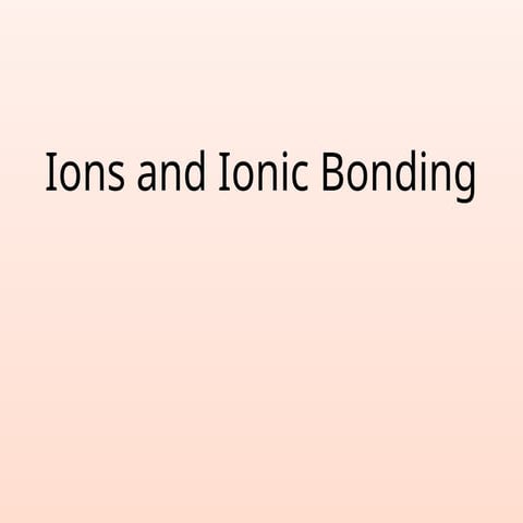 Ions and ionic Bonding presentation.pptx