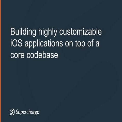 Building Highly Customizable Ios Applications On Top Of A Core Codebase Ppt