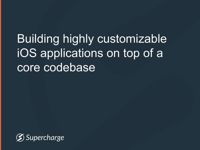 Building Highly Customizable Ios Applications On Top Of A Core Codebase Ppt